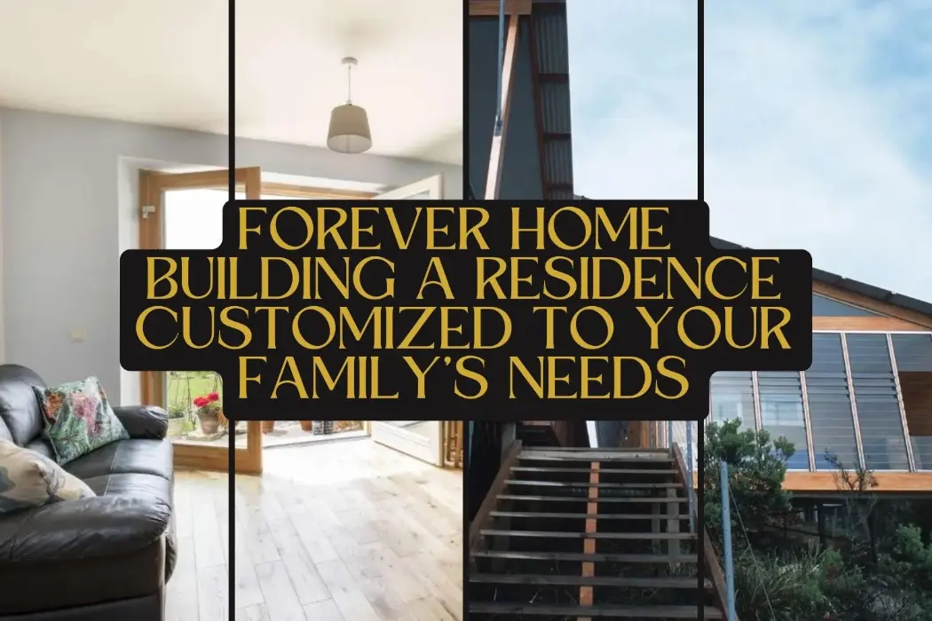 Forever Home | Building a Residence Customized To Your Family’s Needs