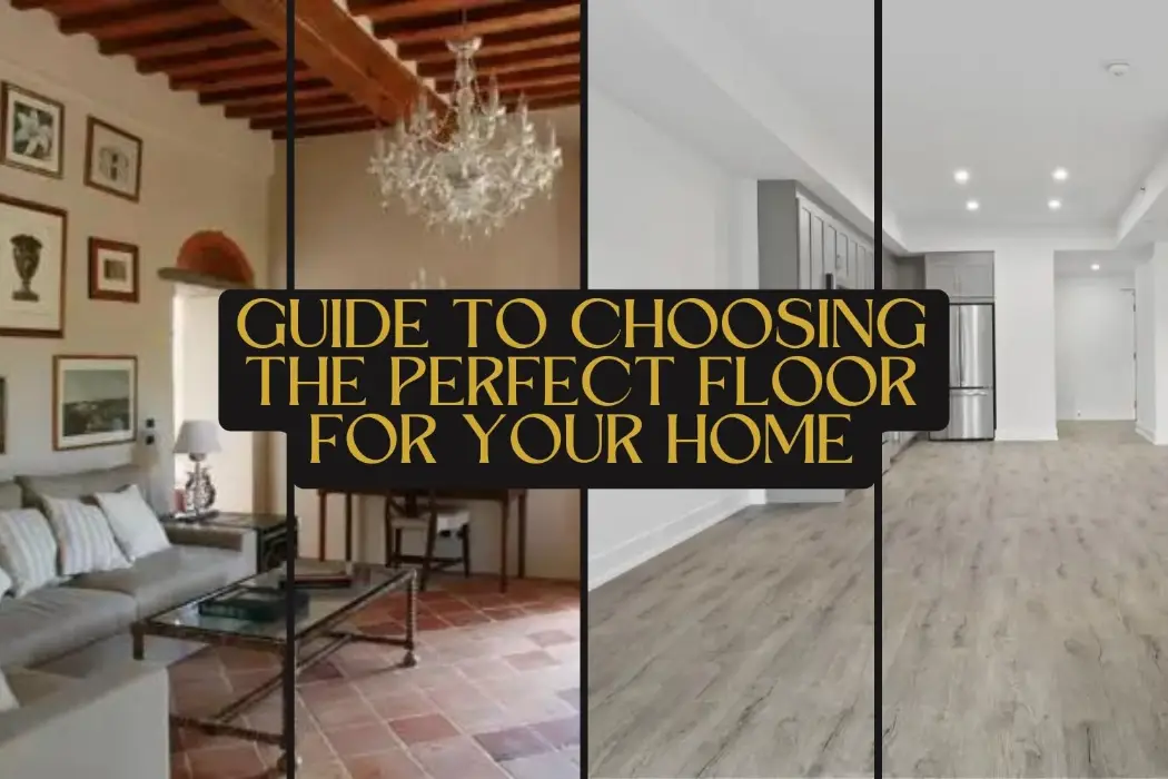 The Complete Guide to Choosing the Perfect Floor for Your Home